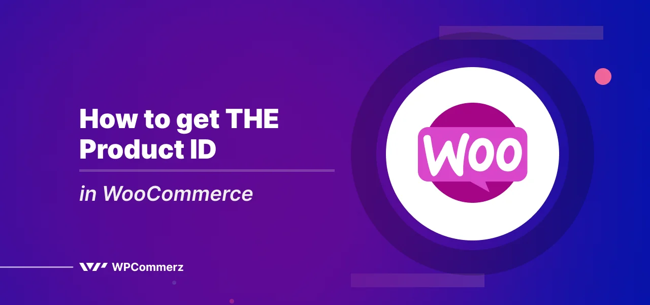 How To Get The Product Id In Woocommerce Simple Methods Wpcommerz